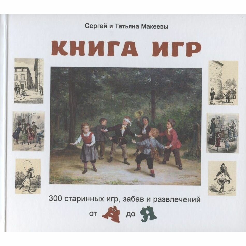 Книга Белый город Энциклопедия культурных традиций. Книга игр. 300 старинных игр, забав и развлечений от А до Я. 2021 год, С. Макеев, Т. Макеева