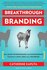 Breakthrough Branding: How Smart Entrepreneurs and Intrapreneurs Transform a Sma...