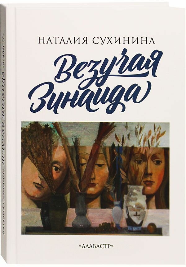 Везучая Зинаида. Сухинина Наталия Евгеньевна. Алавастр