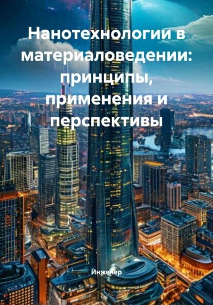Нанотехнологии в материаловедении: принципы, применения и перспективы [Цифровая книга]