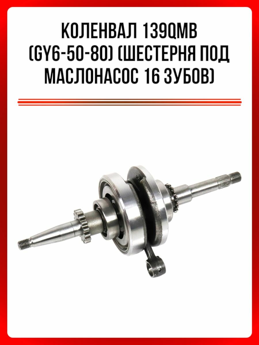Коленвал 139QMB (GY6-50-80) (шестерня под маслонасос 16 зубов)