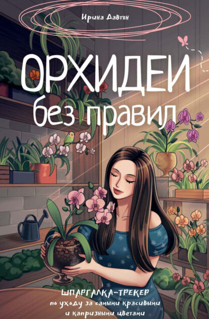 Орхидеи без правил. Шпаргалка-трекер по уходу за самыми красивыми и капризными цветами [Цифровая книга]