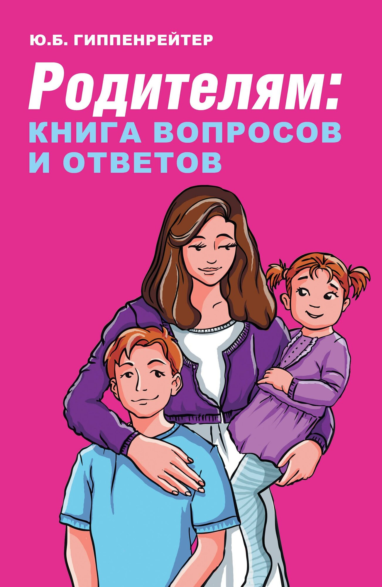 Книга: "Родителям: книга вопросов и ответов. Что делать, чтобы дети хотели учиться, умели дружить и росли самостоятельными" от Гиппенрейтер Ю, русский язык, Психология воспитания и обучения детей