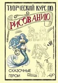 Книга "Творческий курс по рисованию. Сказочные герои"