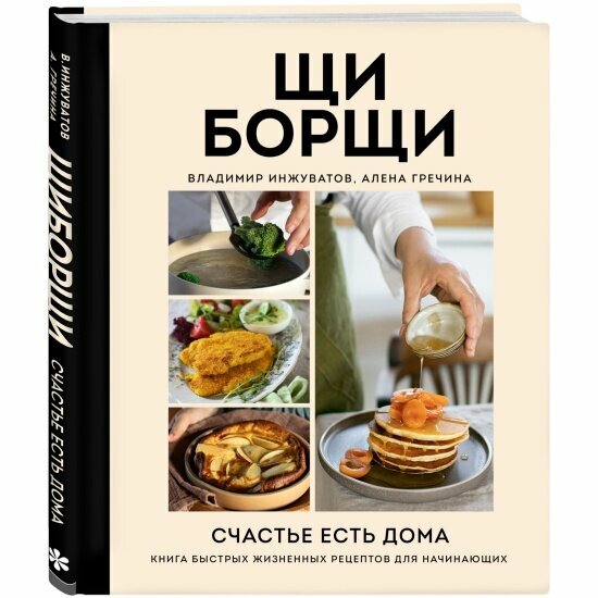 ЩиБорщи. Счастье есть дома. Книга быстрых жизненных рецептов для начинающих, изд: Эксмо, авт: Гречина А, Инжуватов В, серия: Кулинарное открытие