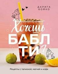 Книга "Хочешь бабл ти? : Рецепты с тапиокой, матчей и кофе"