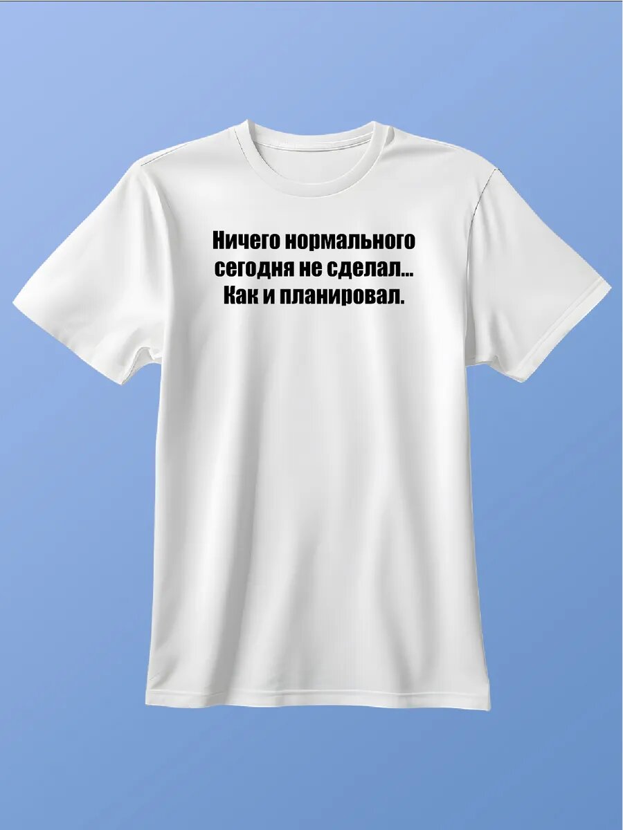Футболка ничего нормального сегодня не сделал