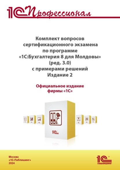 Комплект вопросов сертификационного экзамена «1С: Профессионал» по программе «1С: Бухгалтерия 8 для Молдовы» (редакция 3.0) с примерами решений (+ epub). Версия экзамена – ноябрь 2024 г [Цифровая книга]