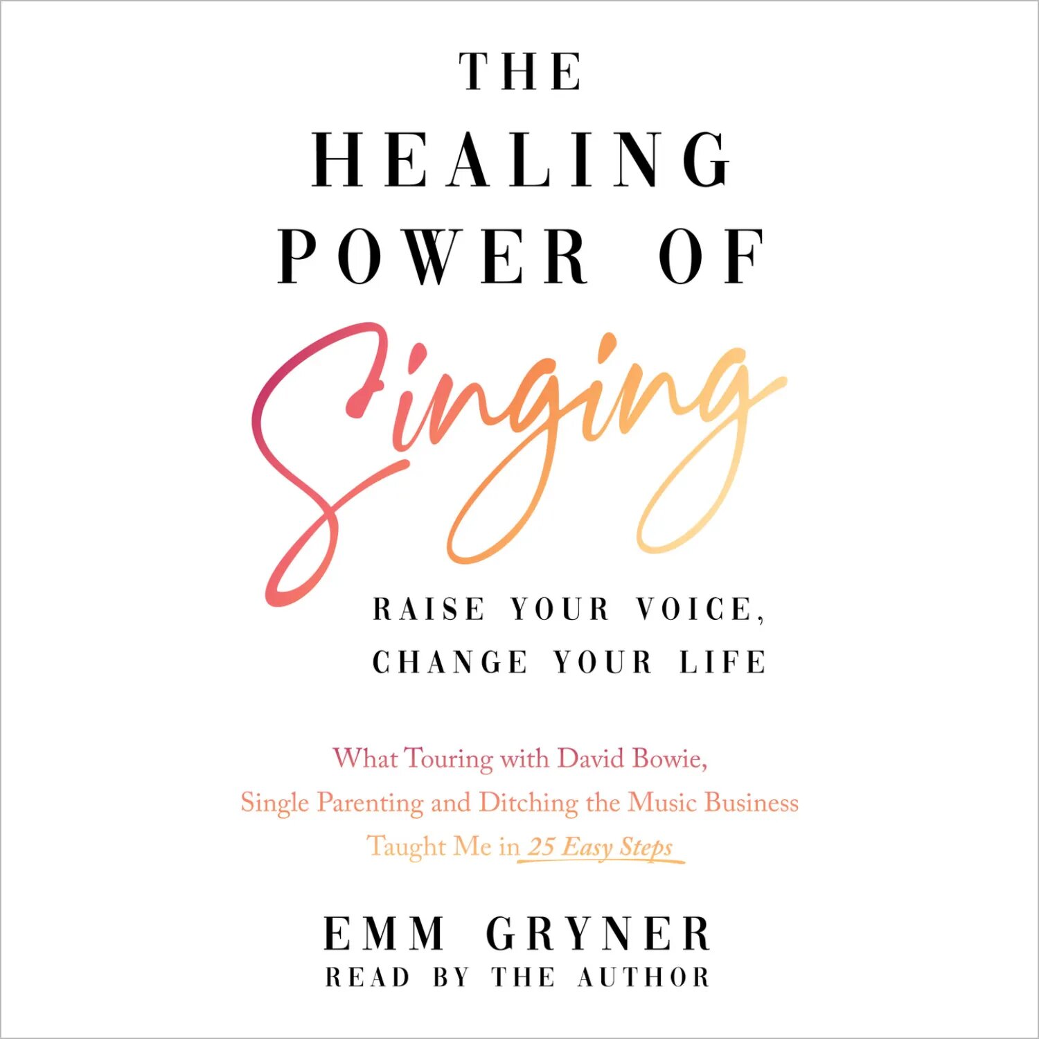 The Healing Power of Singing - Raise Your Voice, Change Your Life (What Touring with David Bowie, Single Parenting and Ditching the Music Business Taught Me in 25 Easy Steps) (Unabridged) [Аудиокнига]