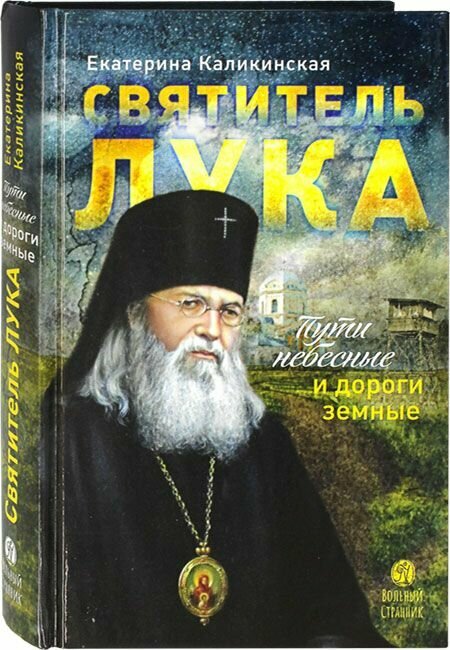 Святитель Лука. Пути небесные и дороги земные. Каликинская Екатерина. Вольный Странник, Свято-Успенский Псково-Печерский монастырь