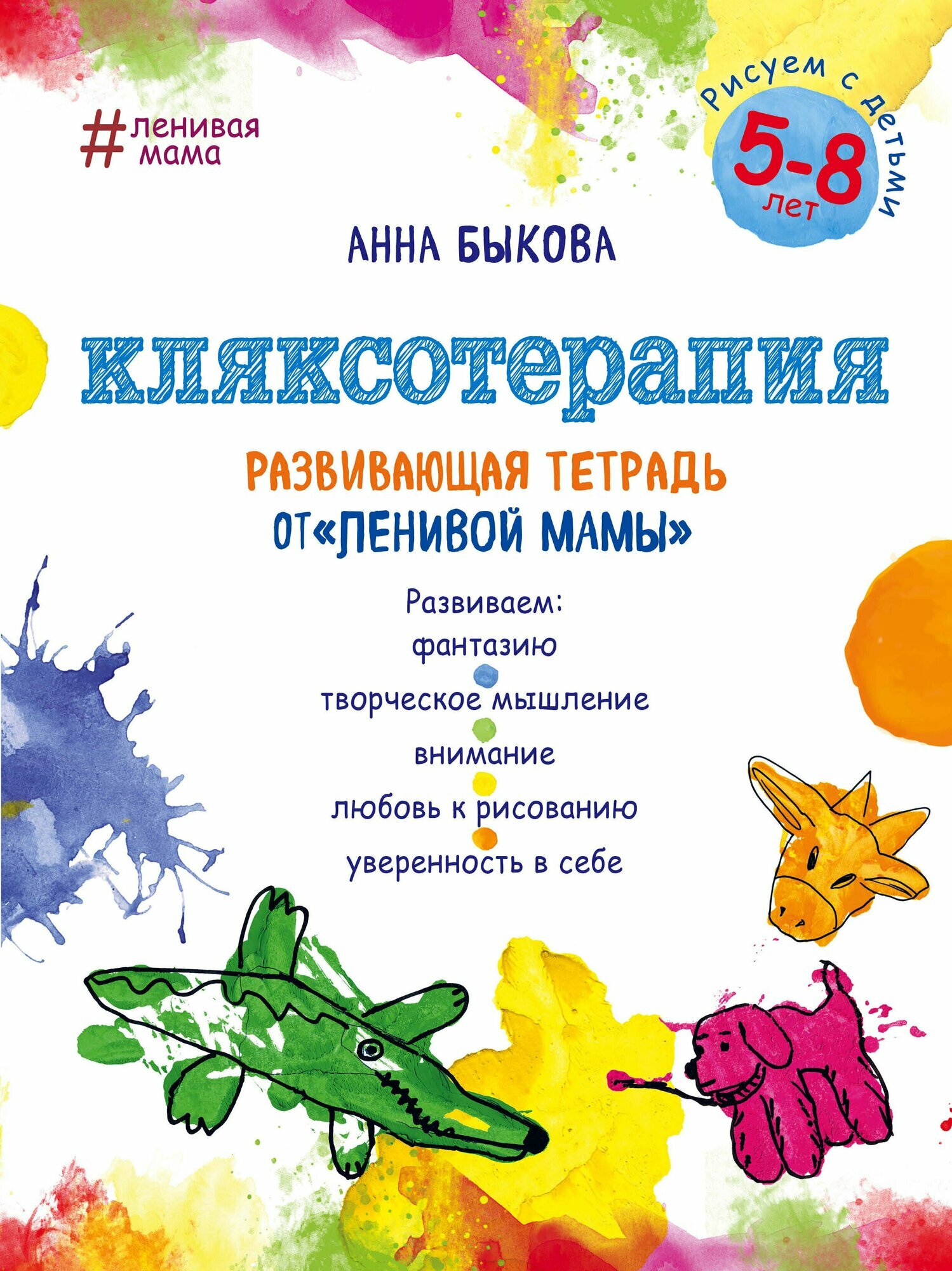 Кляксотерапия. Рисуем с детьми 5-8 лет, развивающая тетрадь от "ленивой мамы" (Анна Быкова)