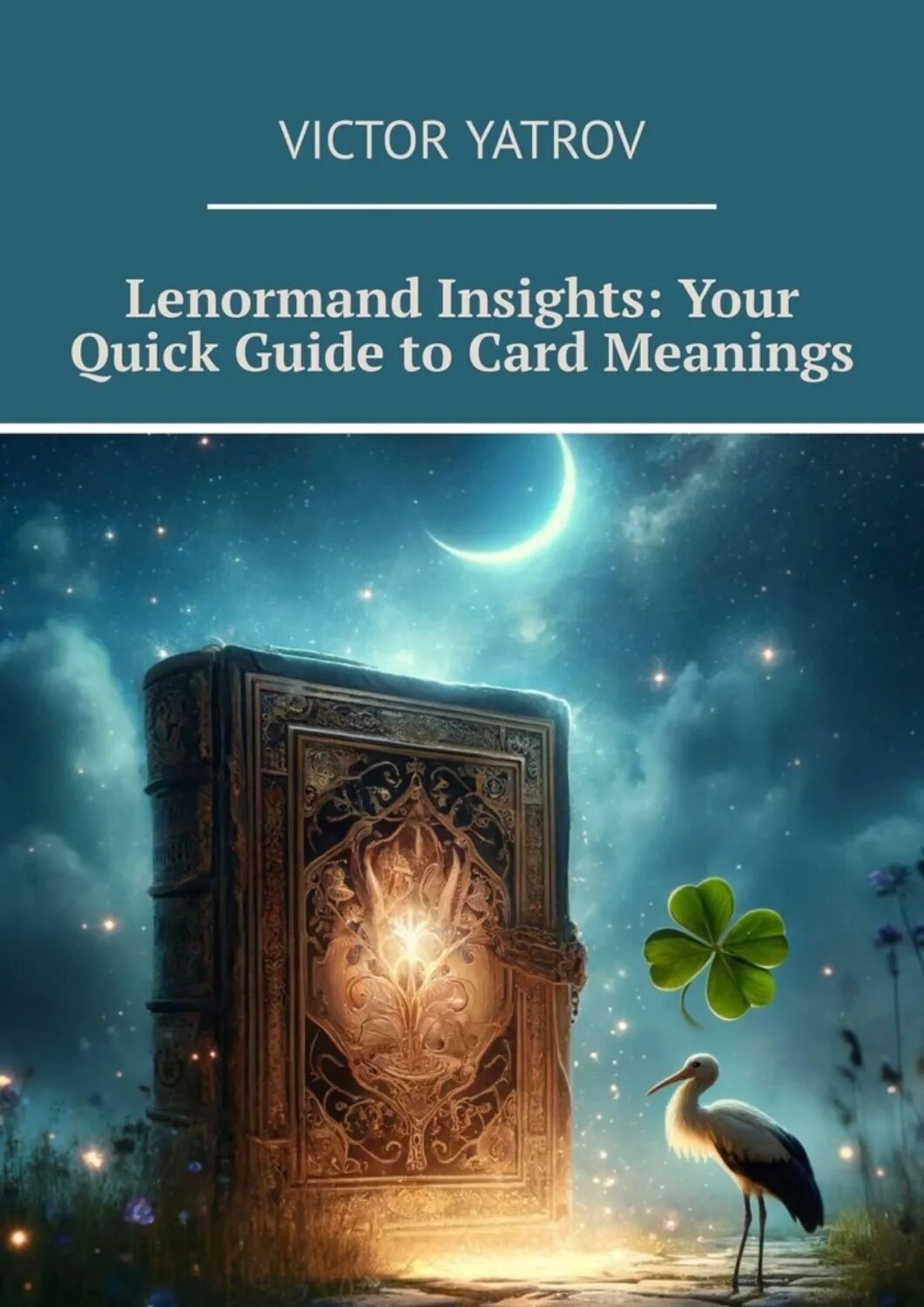 Lenormand Insights: Your Quick Guide to Card Meanings. Clear and Practical Lenormand Card Meanings for Everyday Readings [Цифровая книга]