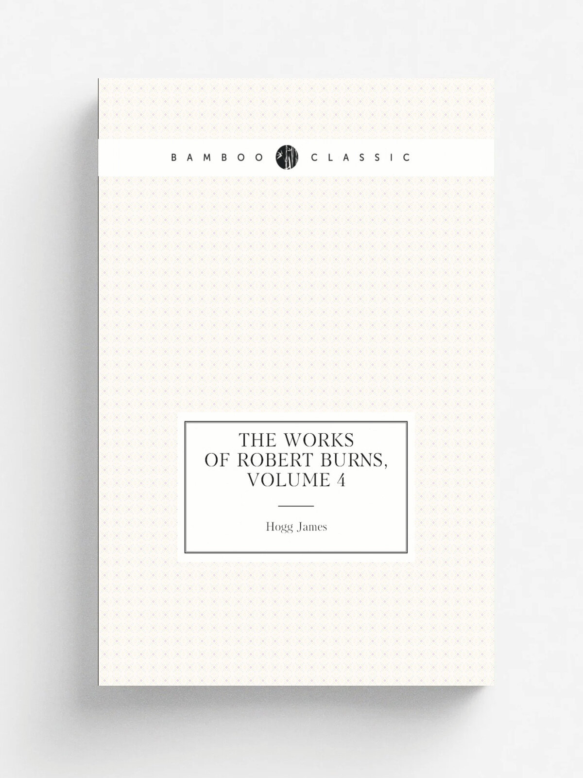 The Works of Robert Burns, Volume 4