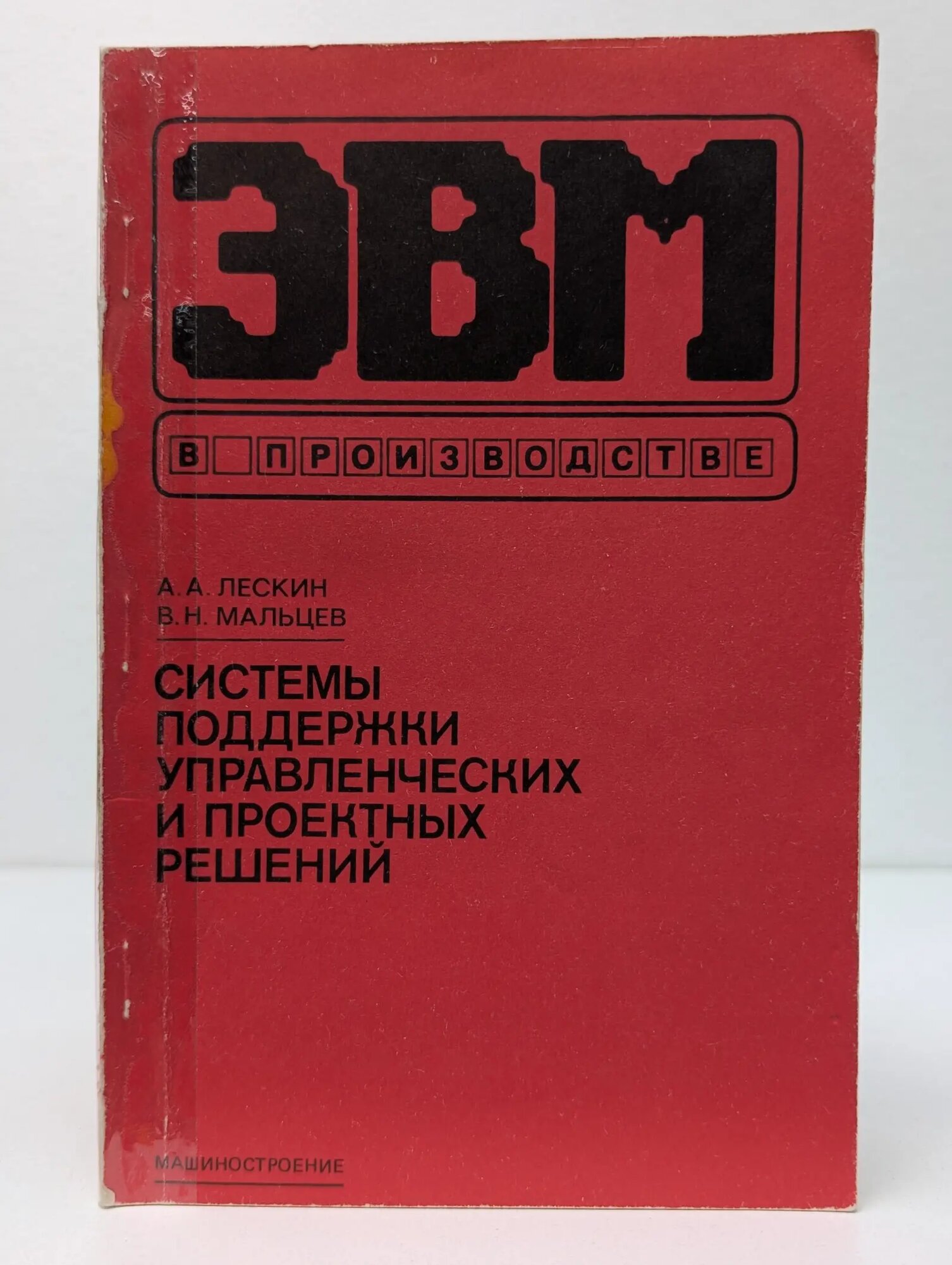 ЭВМ в производстве. Системы поддержки управленческих и проектных решений Лескин Алексей Алексеевич, Мальцев Валерий Николаевич 1990