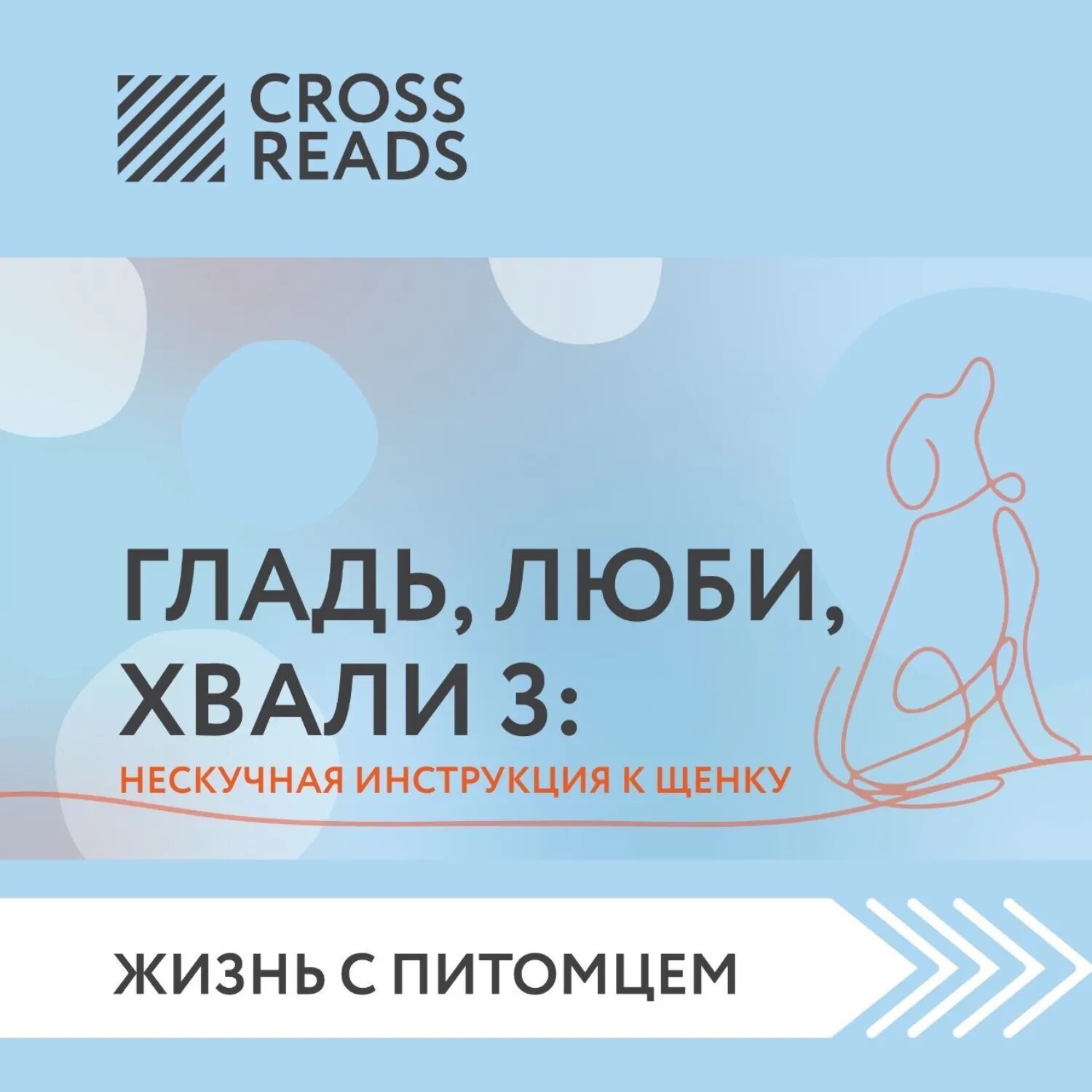 Саммари книги «Гладь, люби, хвали 3. Нескучная инструкция к щенку» [Аудиокнига]