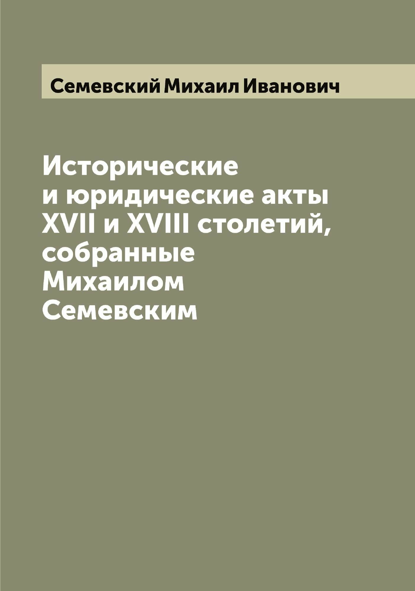 Исторические и юридические акты XVII и XVIII столетий, собранные Михаилом Семевским