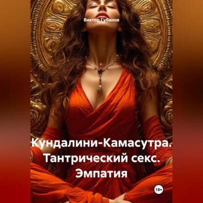 Кундалини-Камасутра. Тантрический секс. Эмпатия [Аудиокнига]