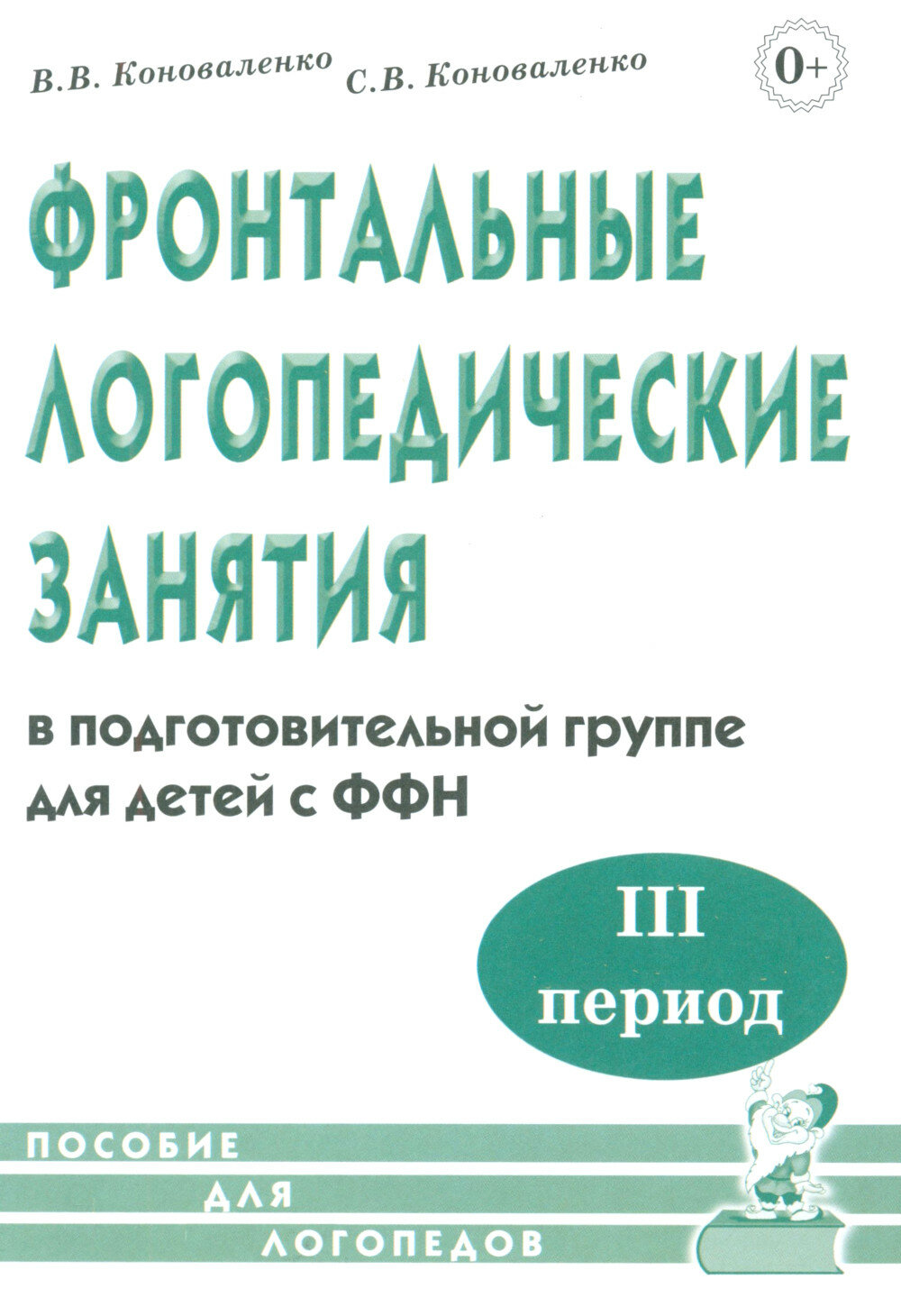 Фронтальные логопедические занятия в подготовительной группе для детей с ФФН. 3-й период. Пособие для логопедов. 2-е изд, испр. и доп. Коноваленко С. В, Коноваленко В. В.