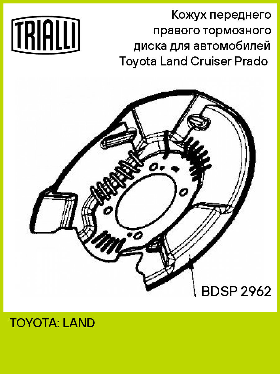 Кожух переднего правого тормозного диска для автомобилей Toyota Land Cruiser Prado (09 ) TRIALLI BDSP 2962