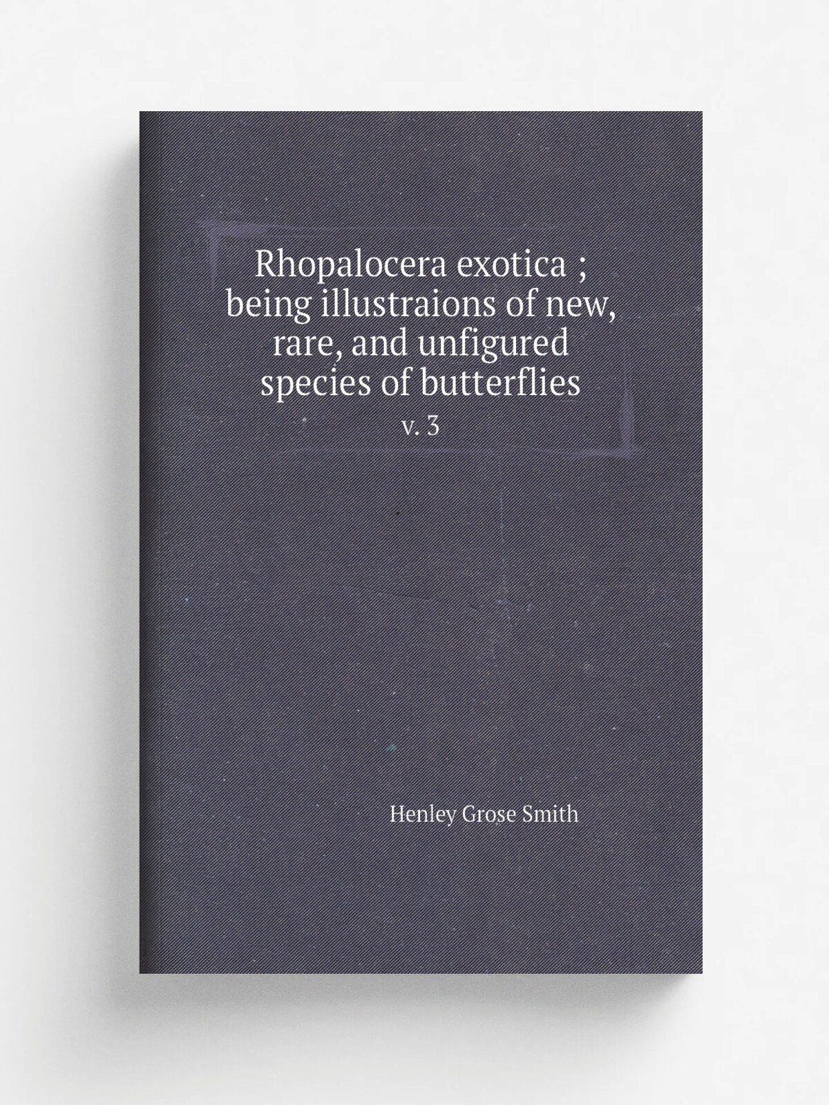 Rhopalocera exotica ; being illustraions of new, rare, and unfigured species of butterflies. v. 3