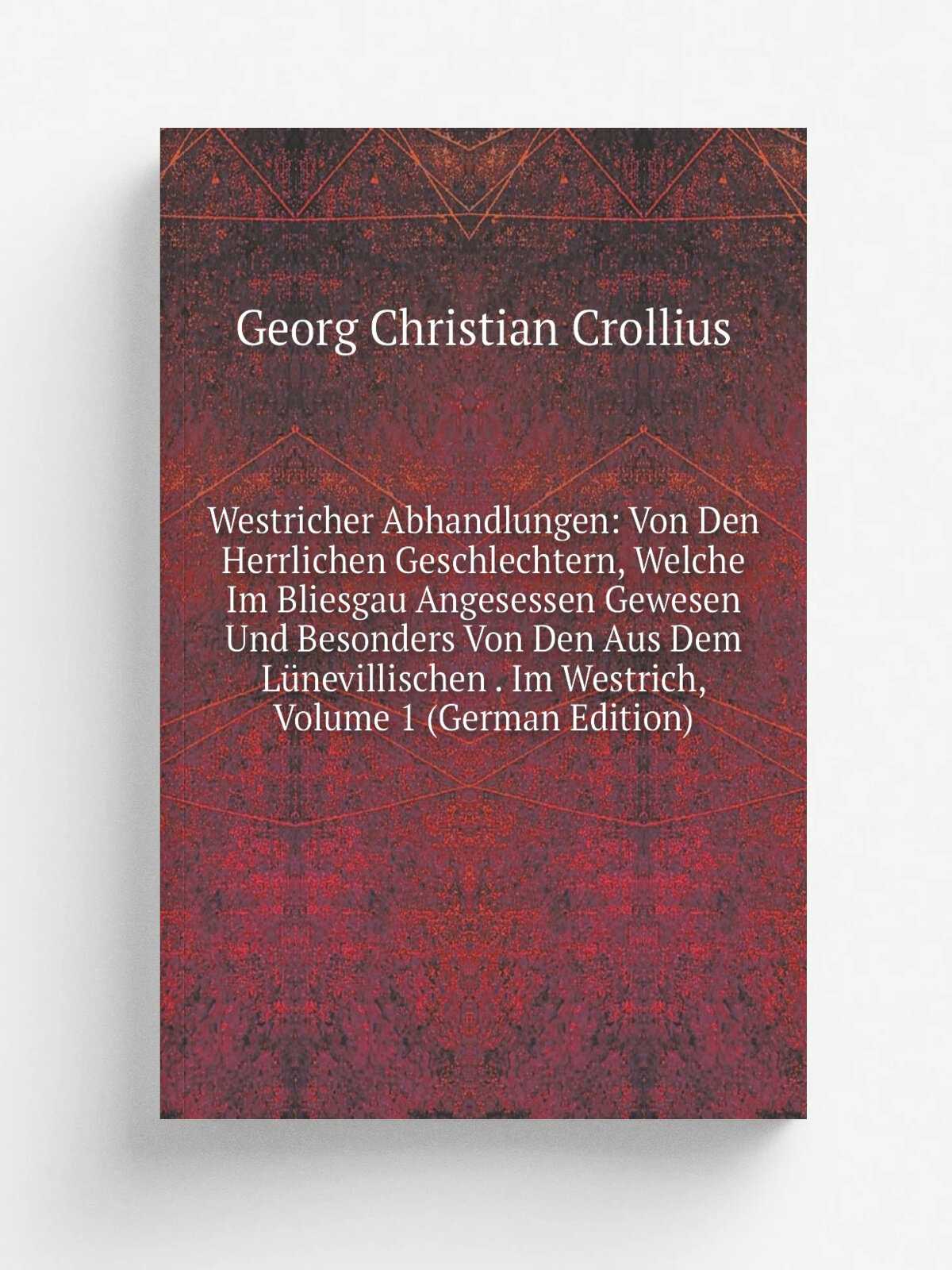 Westricher Abhandlungen: Von Den Herrlichen Geschlechtern, Welche Im Bliesgau Angesessen Gewesen Und Besonders Von Den Aus Dem L.nevillischen . Im We…