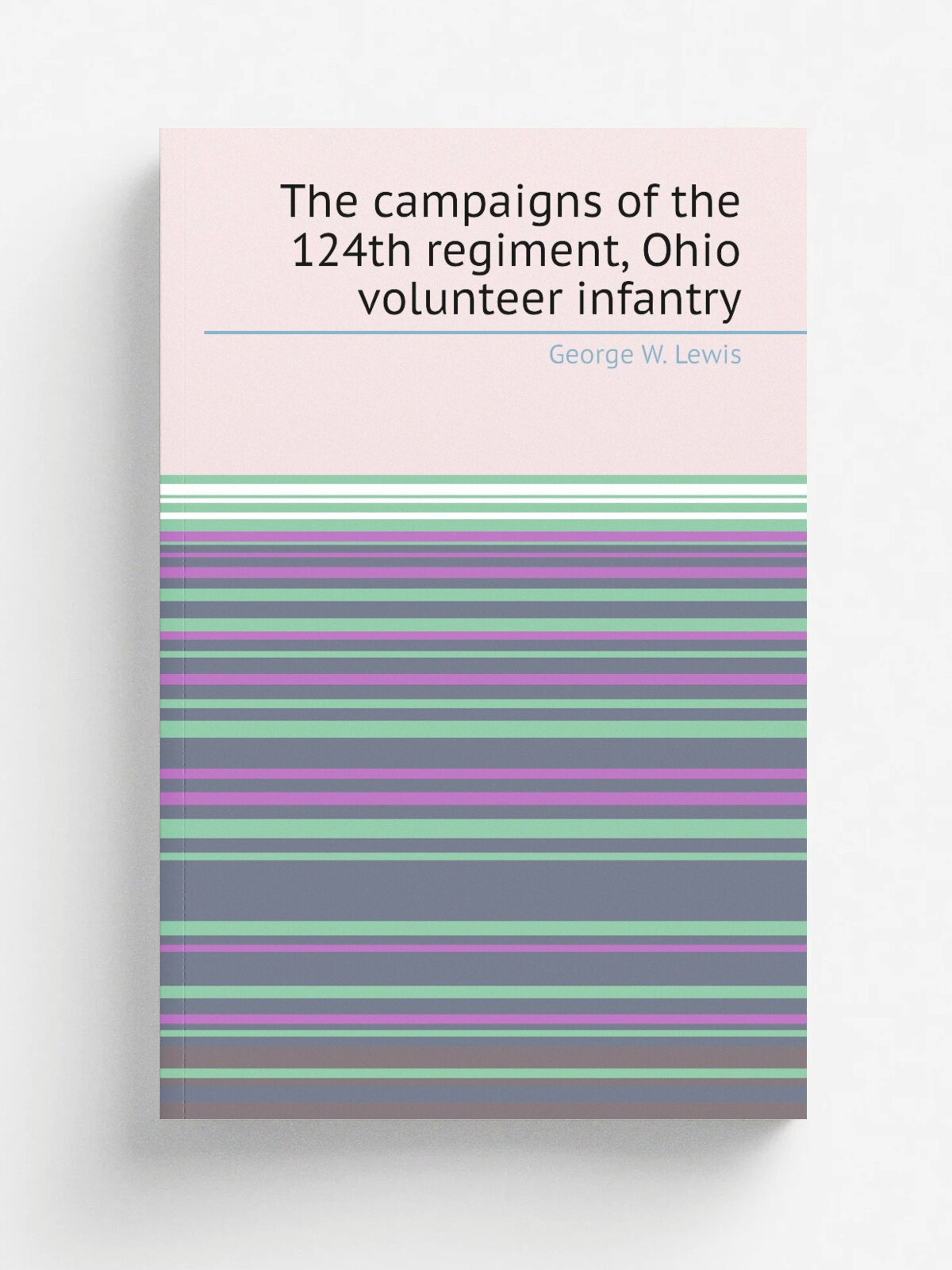 The campaigns of the 124th regiment, Ohio volunteer infantry