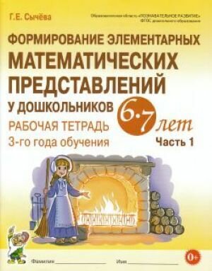 Формирование элементарных математических представлений у дошкольников. 6-7 лет. 3-й год обучения. 1-я часть. Рабочая тетрадь