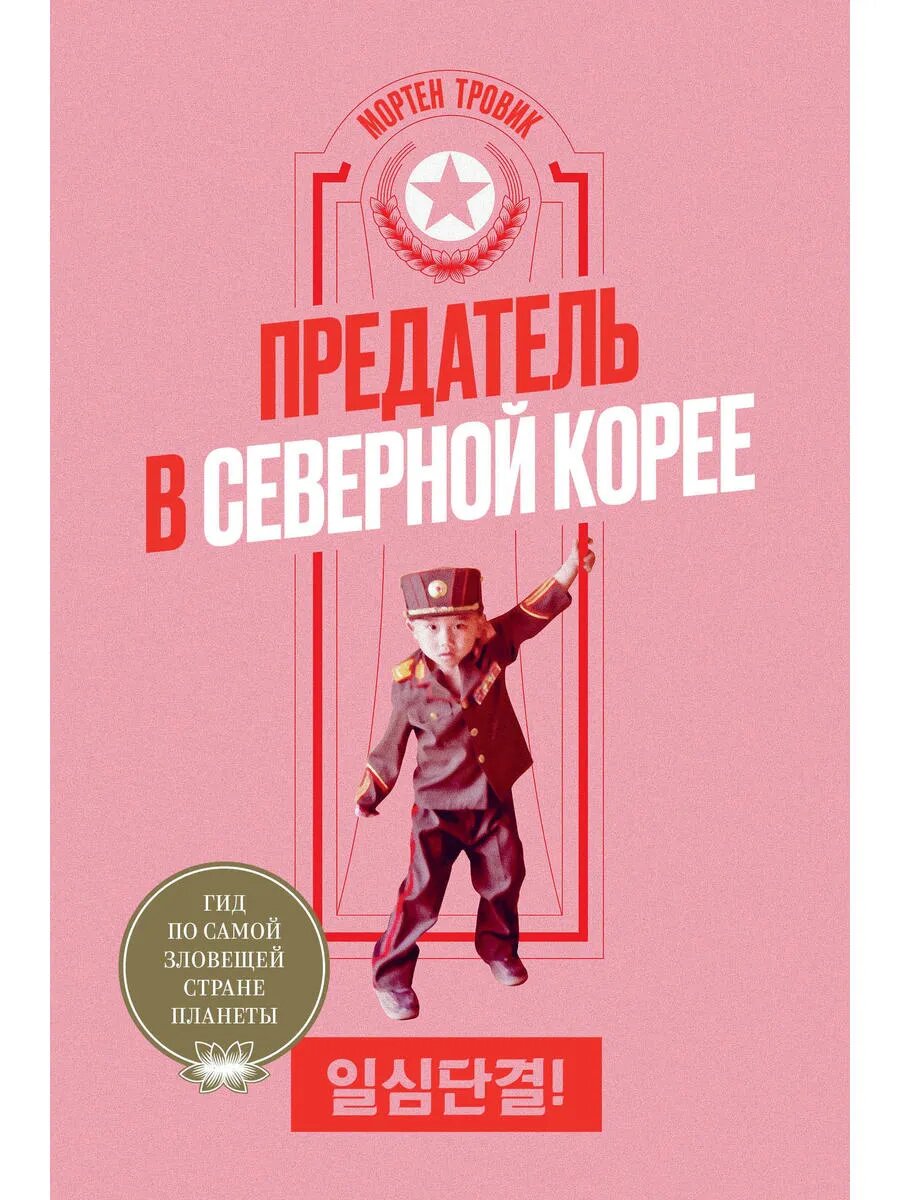 Предатель в Северной Корее. Гид по самой зловещей стране пла