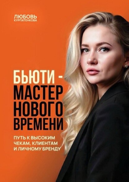 Бьюти-мастер нового поколения. Путь к высоким чекам, клиентам и личному бренду [Цифровая книга]