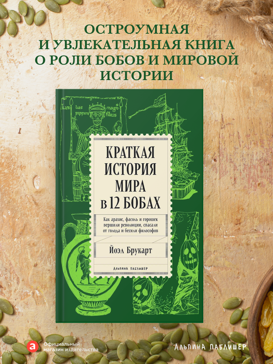Краткая история мира в 12 бобах: Как арахис, фасоль и горошек вершили революции, спасали от голода и бесили философов