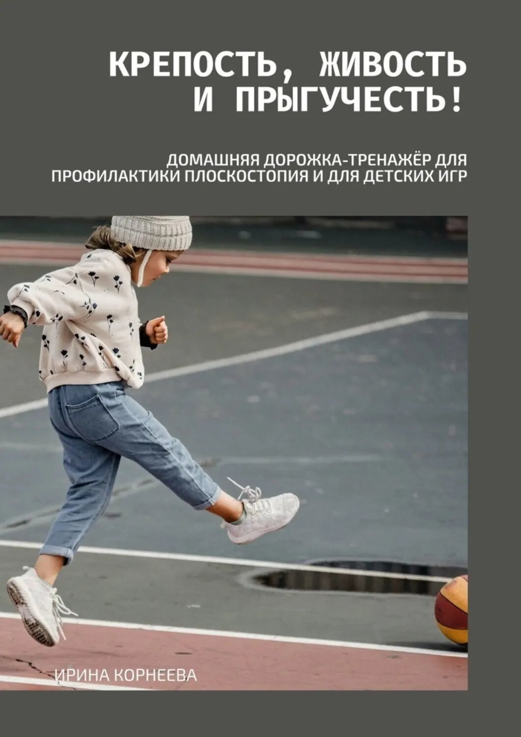 Крепость, живость и прыгучесть! Домашняя дорожка-тренажёр для профилактики плоскостопия и для детских игр. Книга для родителей [Цифровая книга]