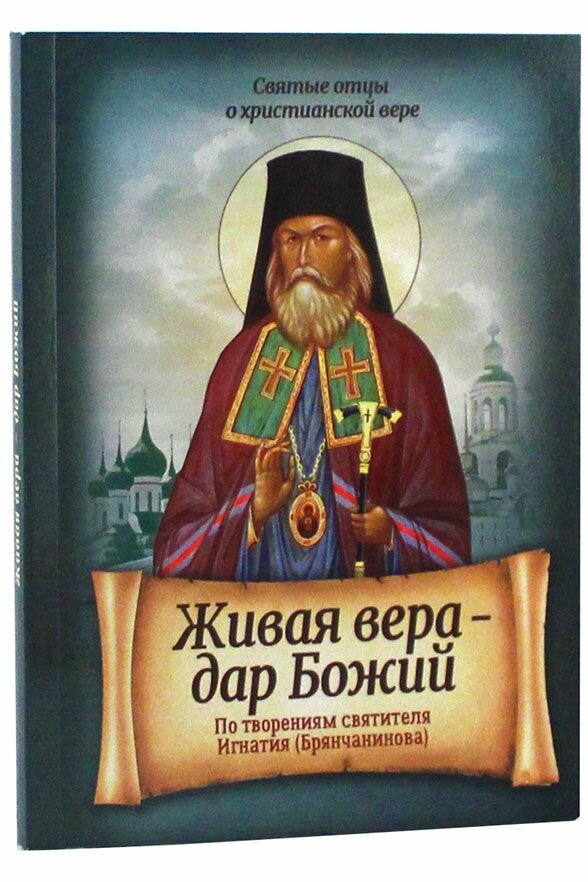 Живая вера дар Божий. По творениям святителя Игнатия (Брянчанинова). Благовест, Москва