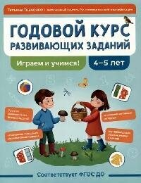 Книга "Годовой курс развивающих заданий для детей 4-5 лет. Играем и учимся!"