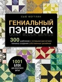 Книга "Гениальный пэчворк : 300 шаблонов с готовыми расчетами, техника создания собственных дизайнов : 1001 блок для лоскутного шитья"