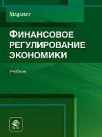 Книга "Финансовое регулирование экономики : учебник для студентов вузов, обучающихся по направлению «Финансы и кредит», «Экономика» и «Менеджмент"