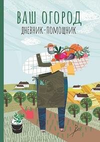 Ваш огород : дневник-помощник : пособие для планирования работ в огороде