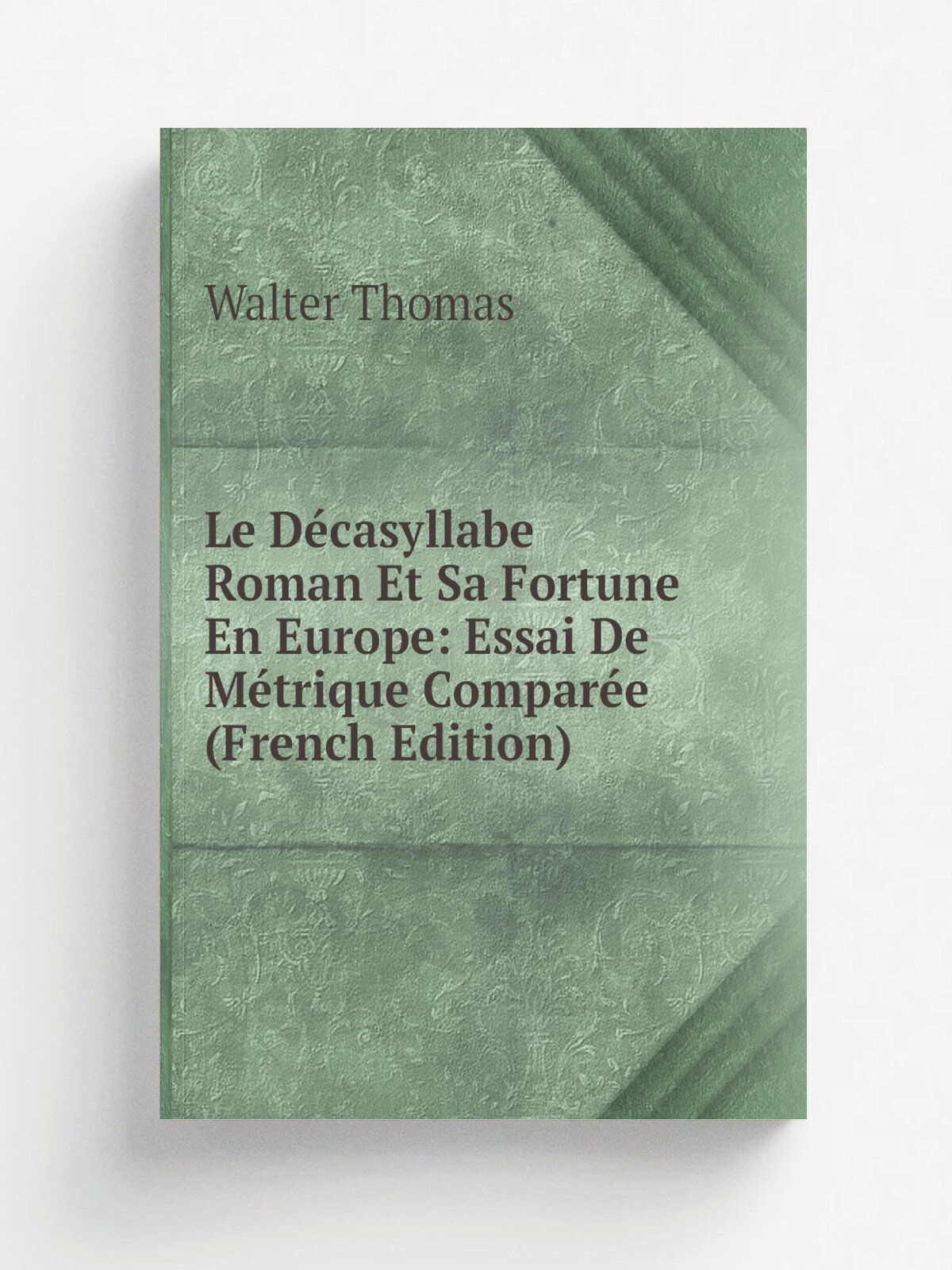 Le D.casyllabe Roman Et Sa Fortune En Europe: Essai De M.trique Compar.e (French Edition) | Walter Thomas | Репринт