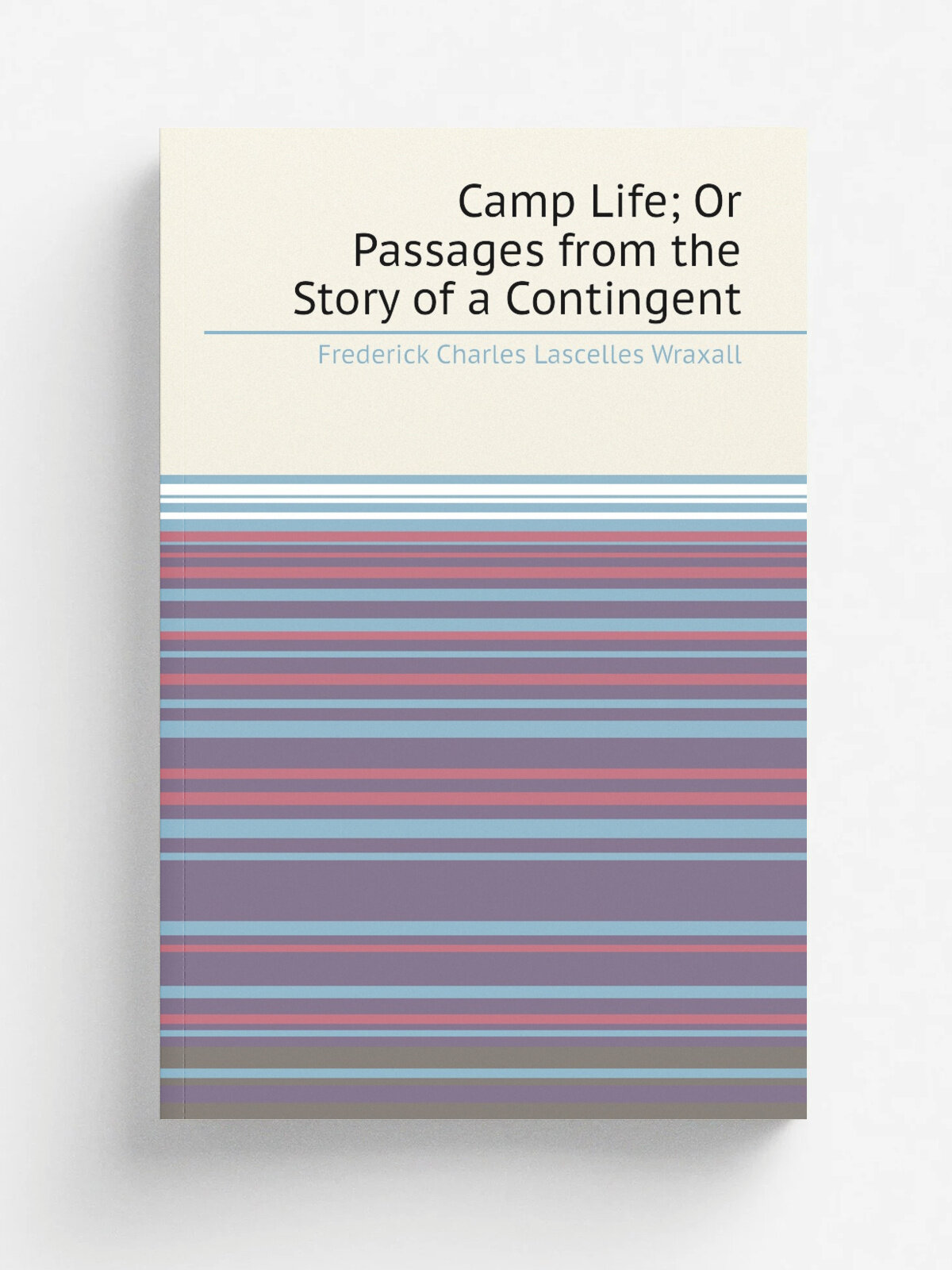 Camp Life; Or Passages from the Story of a Contingent