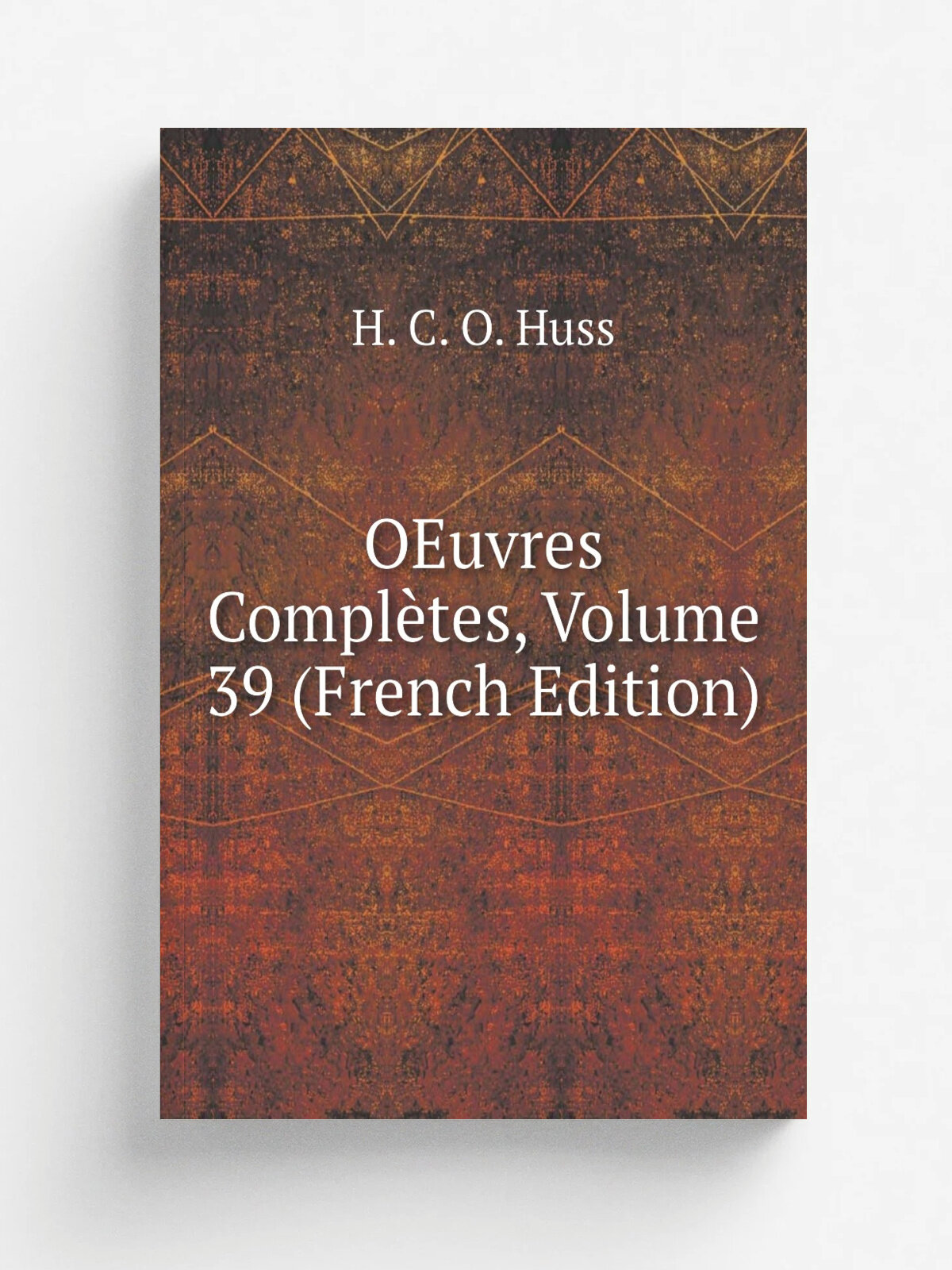 OEuvres Compl.tes, Volume 39 (French Edition) | H. C. O. Huss | Репринт
