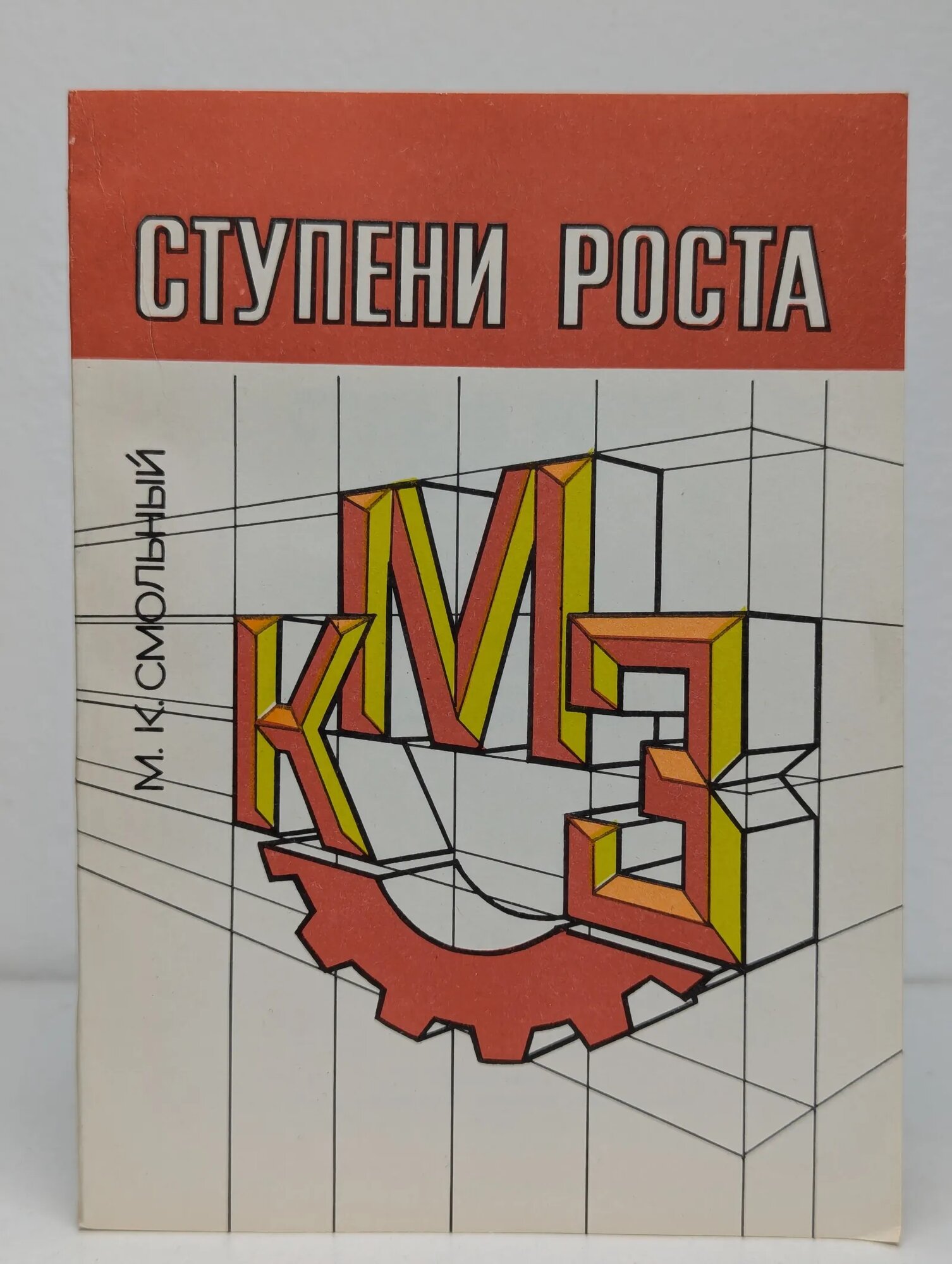 Ступени роста. Очерки истории Ковровского ордена Трудового Красного Знамени механического завода Смольный Михаил Карпович 1990
