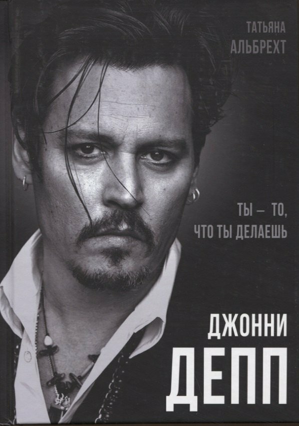 Книга: "Джонни Депп: Ты - то, что ты делаешь" от Альбрехт Т, русский язык, Деятели культуры и искусства