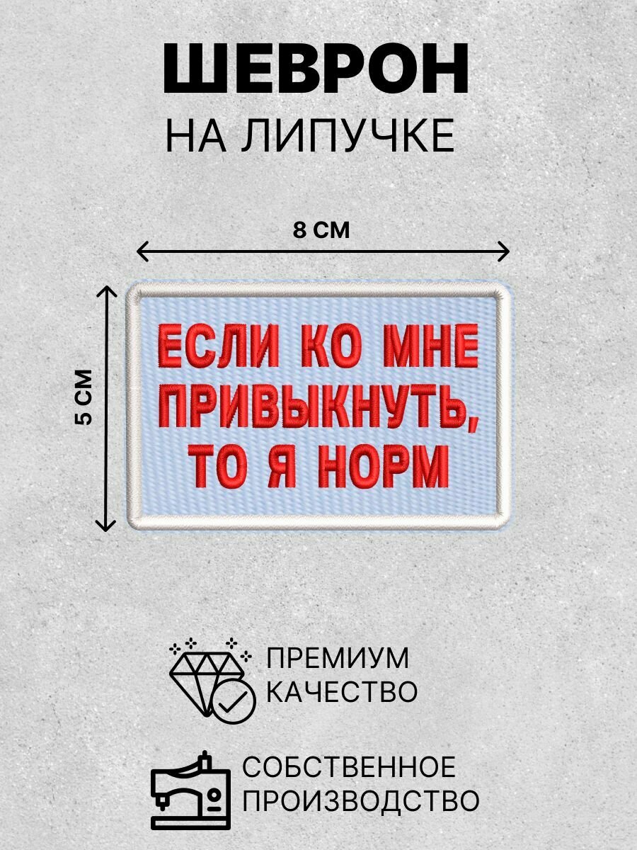 Шеврон на липучке "Если ко мне привыкнуть, то я норм" (цвет, Красный на Белом)