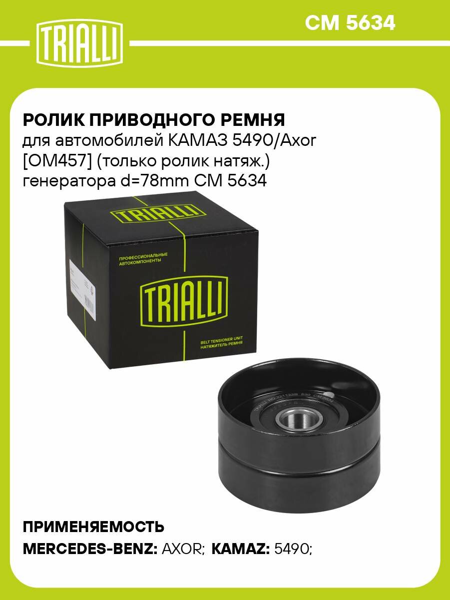 Ролик приводного ремня для автомобилей КАМАЗ 5490/Axor [OM457] (только ролик натяж.) генератора d=78mm CM 5634 TRIALLI