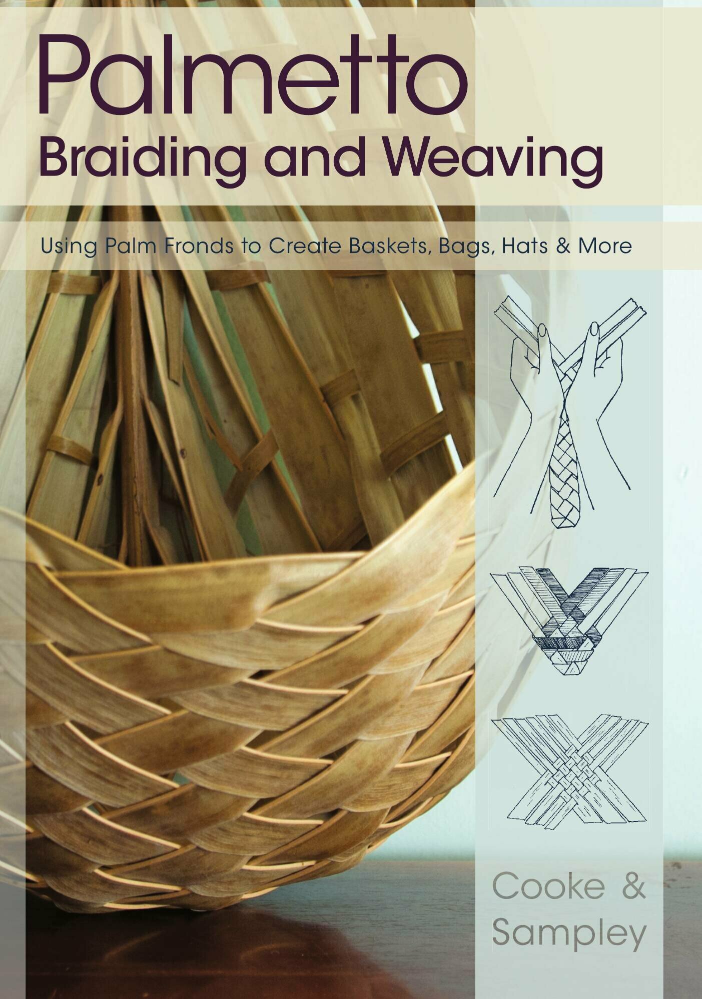 Palmetto Braiding and Weaving. Using Palm Fronds to Create Baskets, Bags, Hats & More