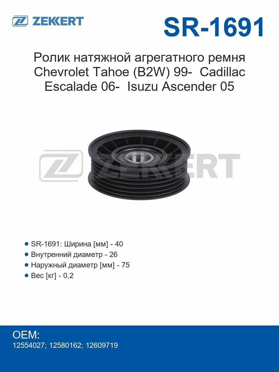 Zekkert Ролик натяжной агрегатного ремня Chevrolet Tahoe (B2W) с 1999 года Cadillac Escalade с 2006 года Isuzu Ascender 05