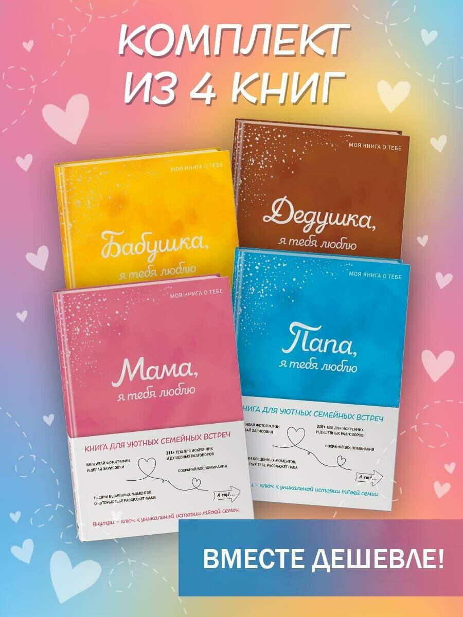 Комплект из 4х книг. Мама, я тебя люблю! Моя книга о тебе+ Папа, я тебя люблю! Моя книга о тебе + Бабушка, я тебя люблю! Моя книга о тебе + Дедушка,