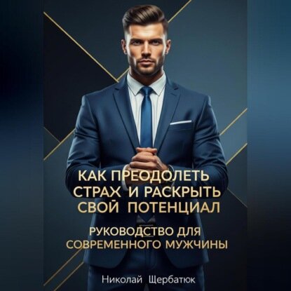 Как преодолеть страх и раскрыть свой потенциал: Руководство для современного мужчины [Аудиокнига]