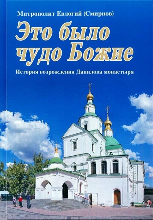 Это было чудо Божие. История возрождения Данилова монастыря (Даниловский благовестник) (Митр. Евлогий (Смирнов))