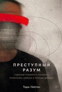 Преступный разум : судебный психиатр о маньяках, психопатах, убийцах и природе насилия