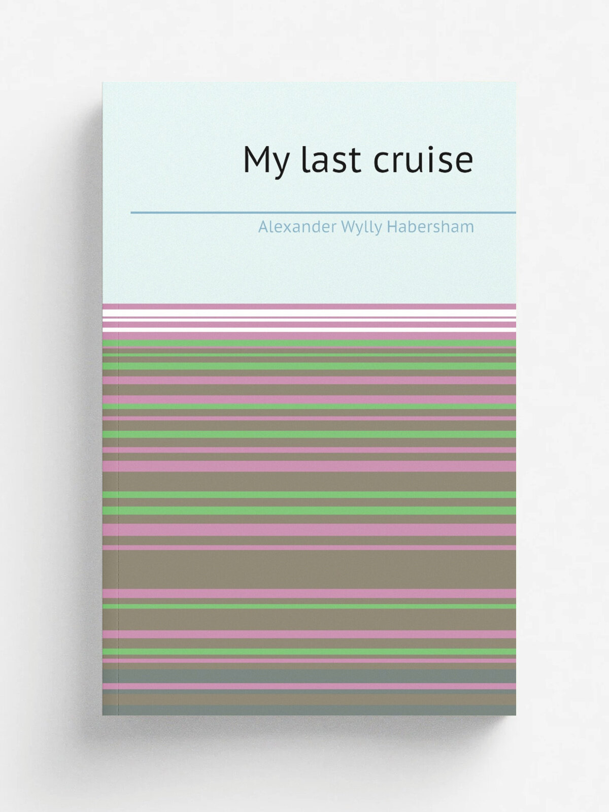 My last cruise | Alexander Wylly Habersham | 1857 | Philadelphia, J. B. Lippincott & co. | Репринт